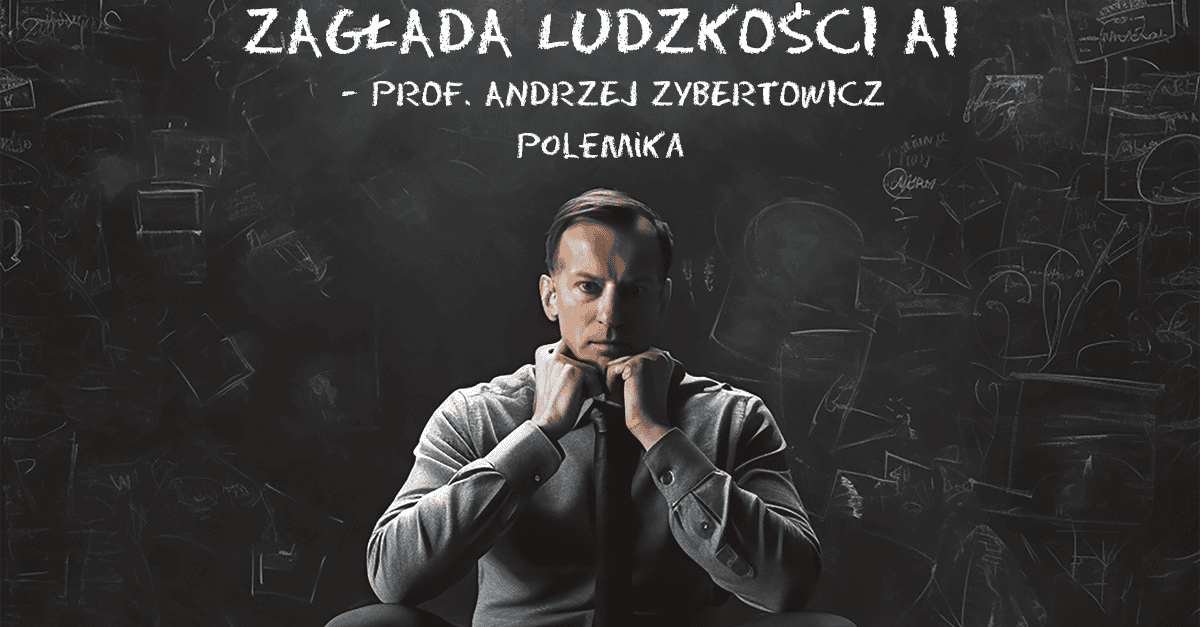 Zagłada czy ocalenie ludzkości AI? Polemika z profesorem Zybertowiczem Zagłada czy ocalenie ludzkości AI? Polemika z profesorem Zybertowiczem
